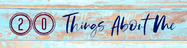 20 Things About Me